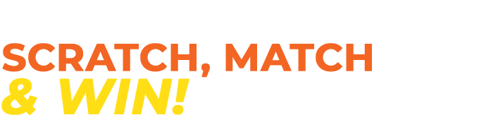 EVERYONE WINS! SCRATCH, MATCH & WIN!